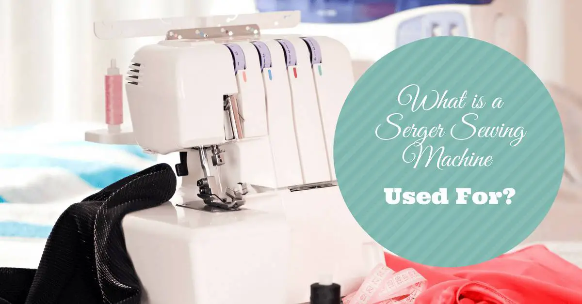 What is a Serger Sewing Machine Used For? - Stitch and Sew